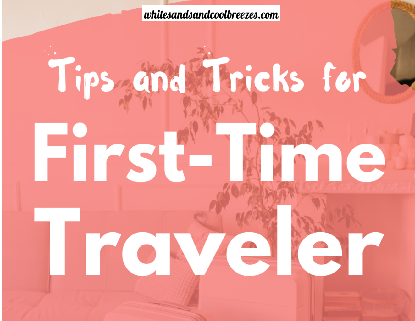 First-Time Traveler - 3 Tips and Tricks - White Sands and Cool Breezes