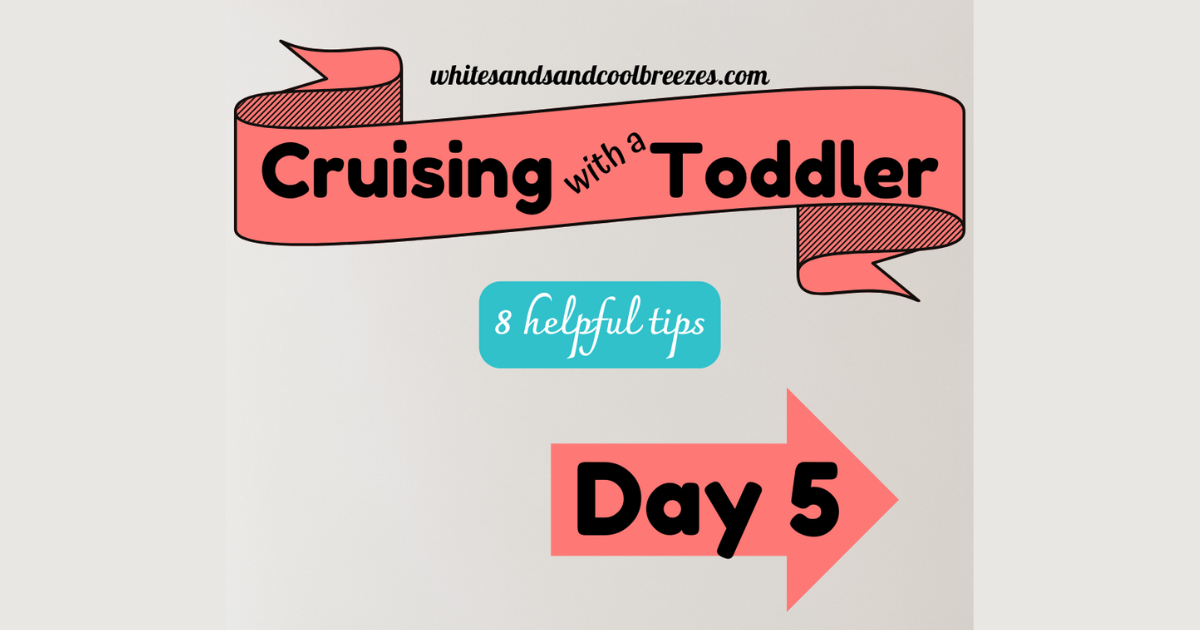 8 Of The Best Tips For Cruising With A Toddler Series Day 5 - White ...