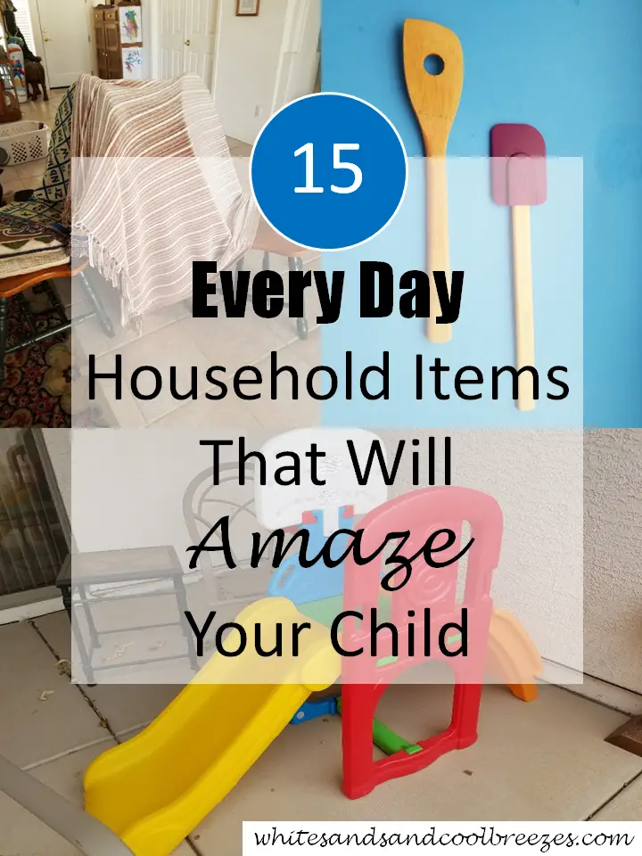 15 Household Items That Will Amaze Your Child - White Sands and Cool ...