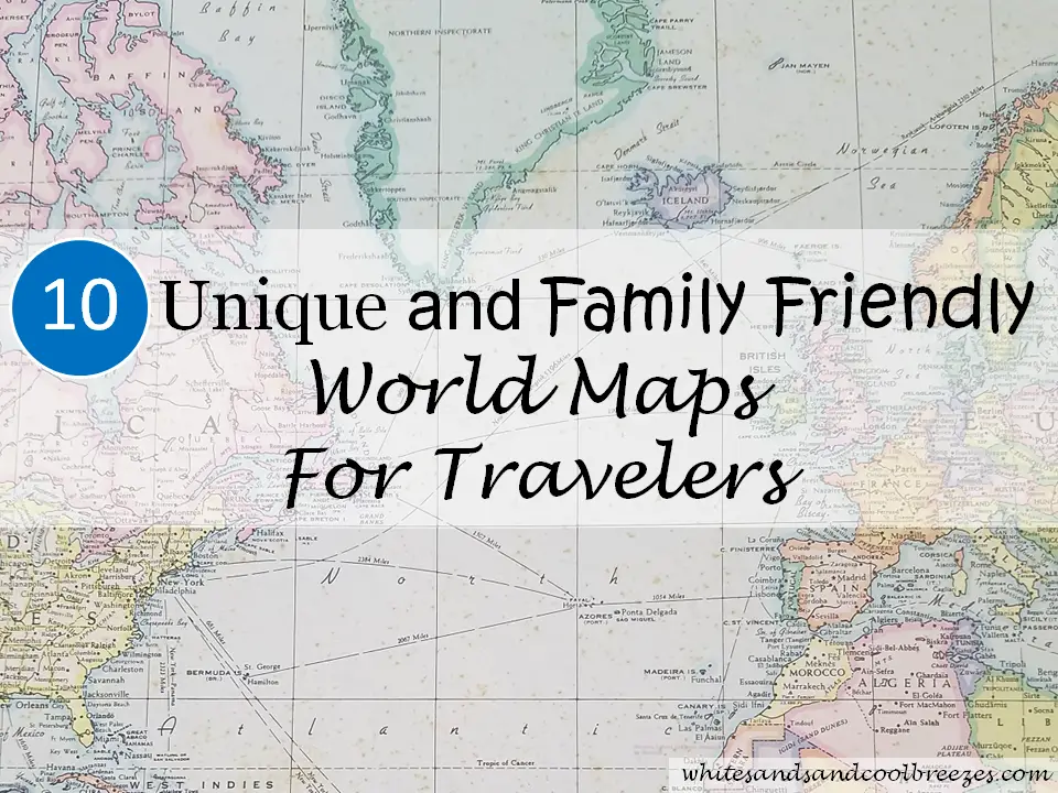 10 Unique and Family Friendly World Maps for Travelers - White Sands ...